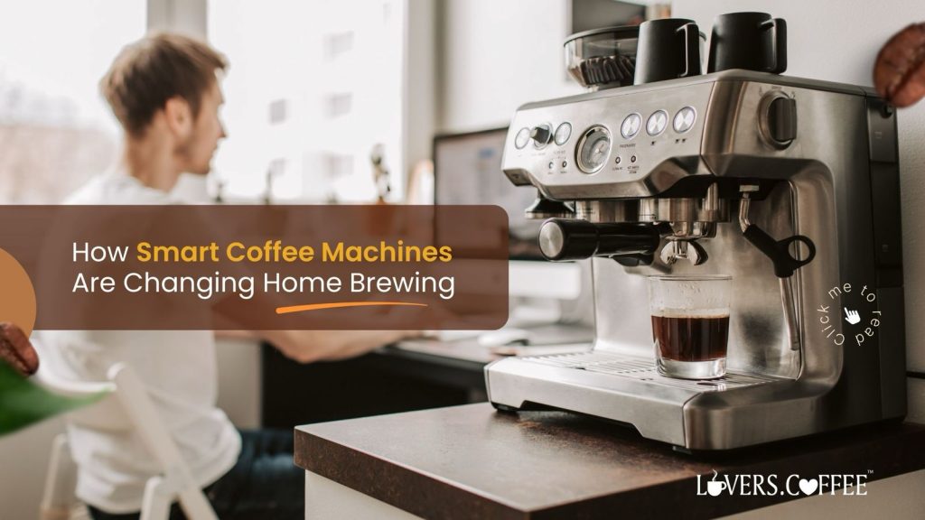 How Smart Coffee Machines Are Changing Home Brewing - Coffee Lovers