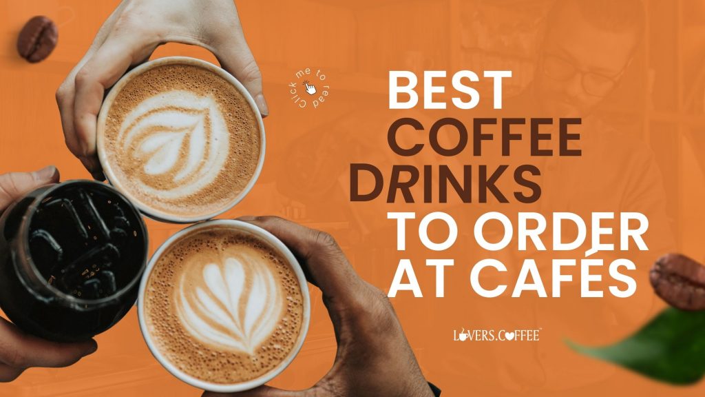 Best Coffee Drinks to Order at Cafés - Coffee Lovers